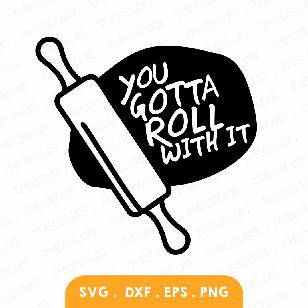 You Gotta Roll With It - Svg, Dxf, Eps, Png Files - Funny Kitchen Quote ...