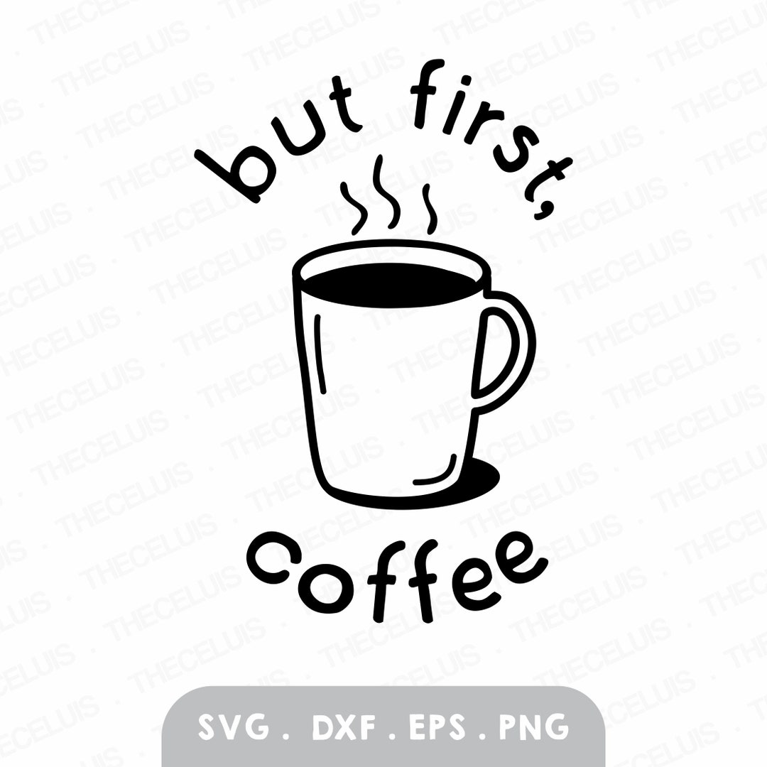 But First, COFFEE Quote -SVG, Dxf, ,PNG, Eps File, Vinyl Cutting ...