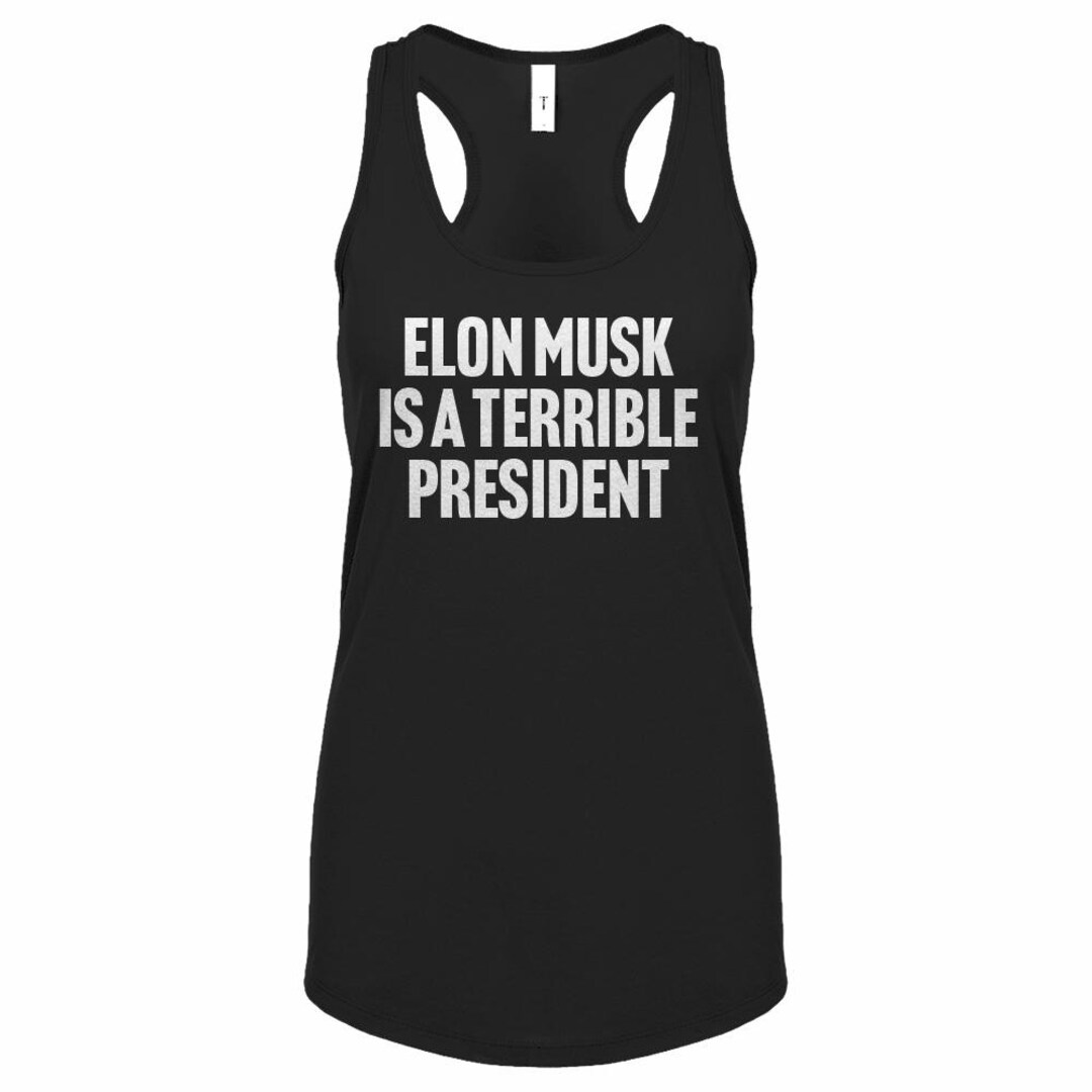 Elon Musk is a Terrible President Womens Racerback Tank Tops - Etsy