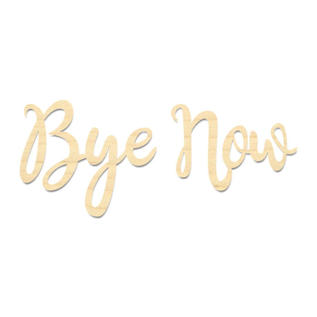 Bye Now Sign- Bye Now Laser Cut Wording- Bye Now Door Sign- Bye Sign - Etsy