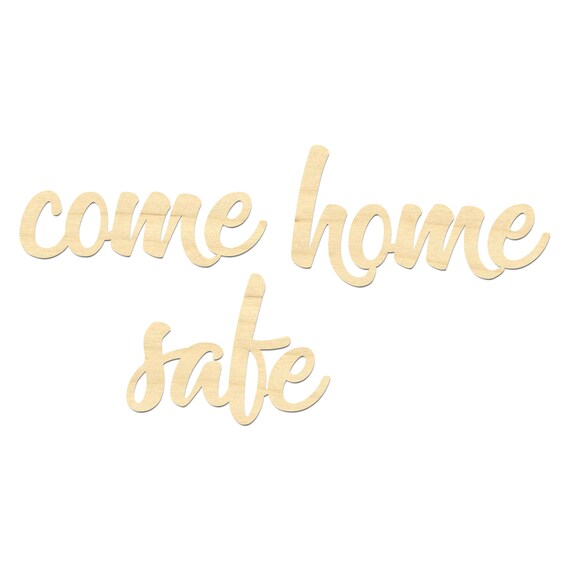 Come Home Safe Sign Laser Cut Come Home Safe Wording | Etsy