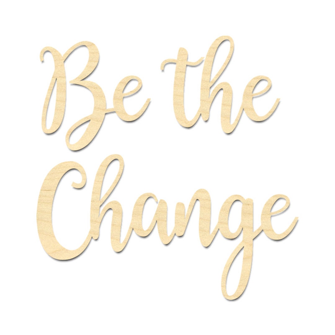 Be the Change Sign- Wooden Script Sign - Etsy