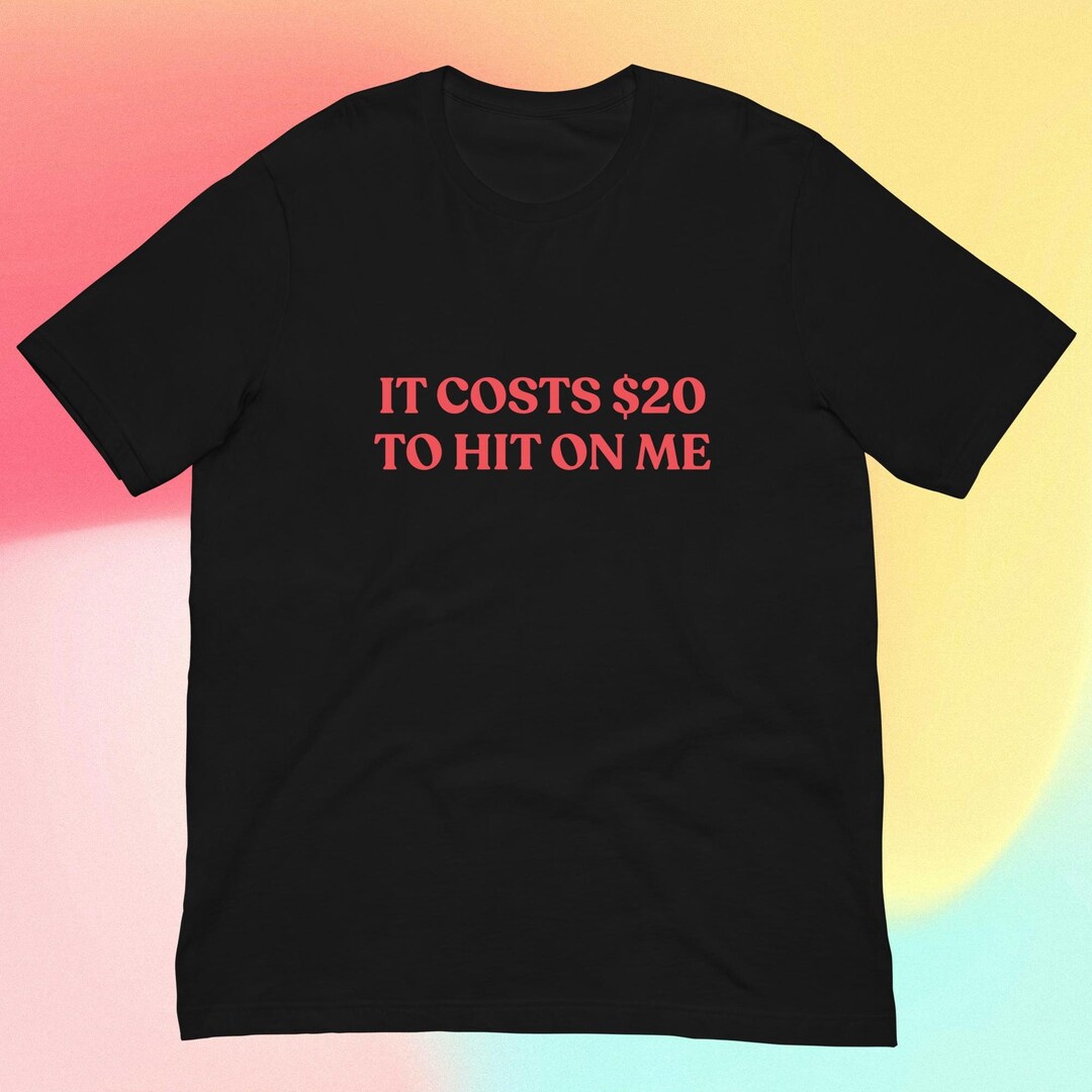 It Costs 20 to Hit on Me T-shirt, Unisex - Etsy