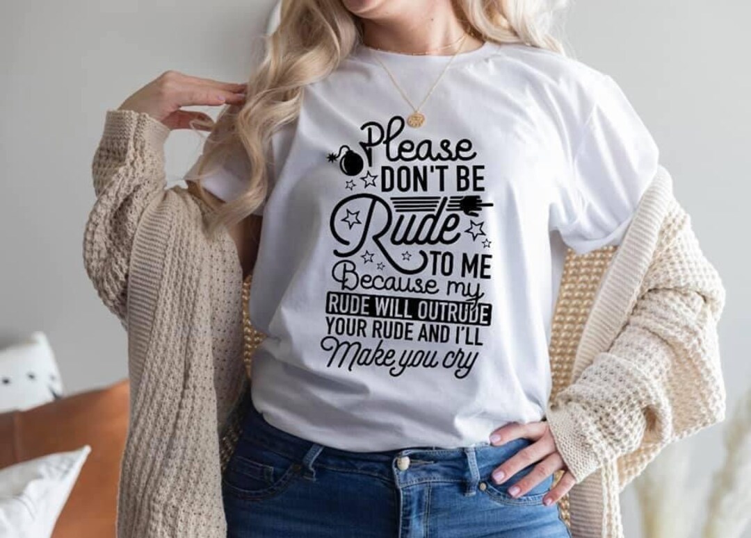 Please Don’t Be Rude to Me My Rude Will Outrude Your Rude and I Will ...