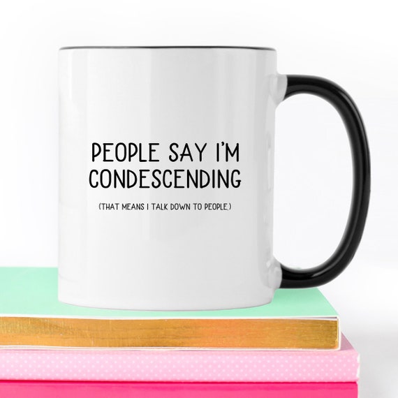 People Say I'm Condescending that Means I Talk Down to | Etsy
