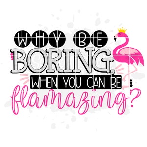 Summer SVG, Flamingo SVG, Why Be Boring, Be Flamazing, Flamingo ...