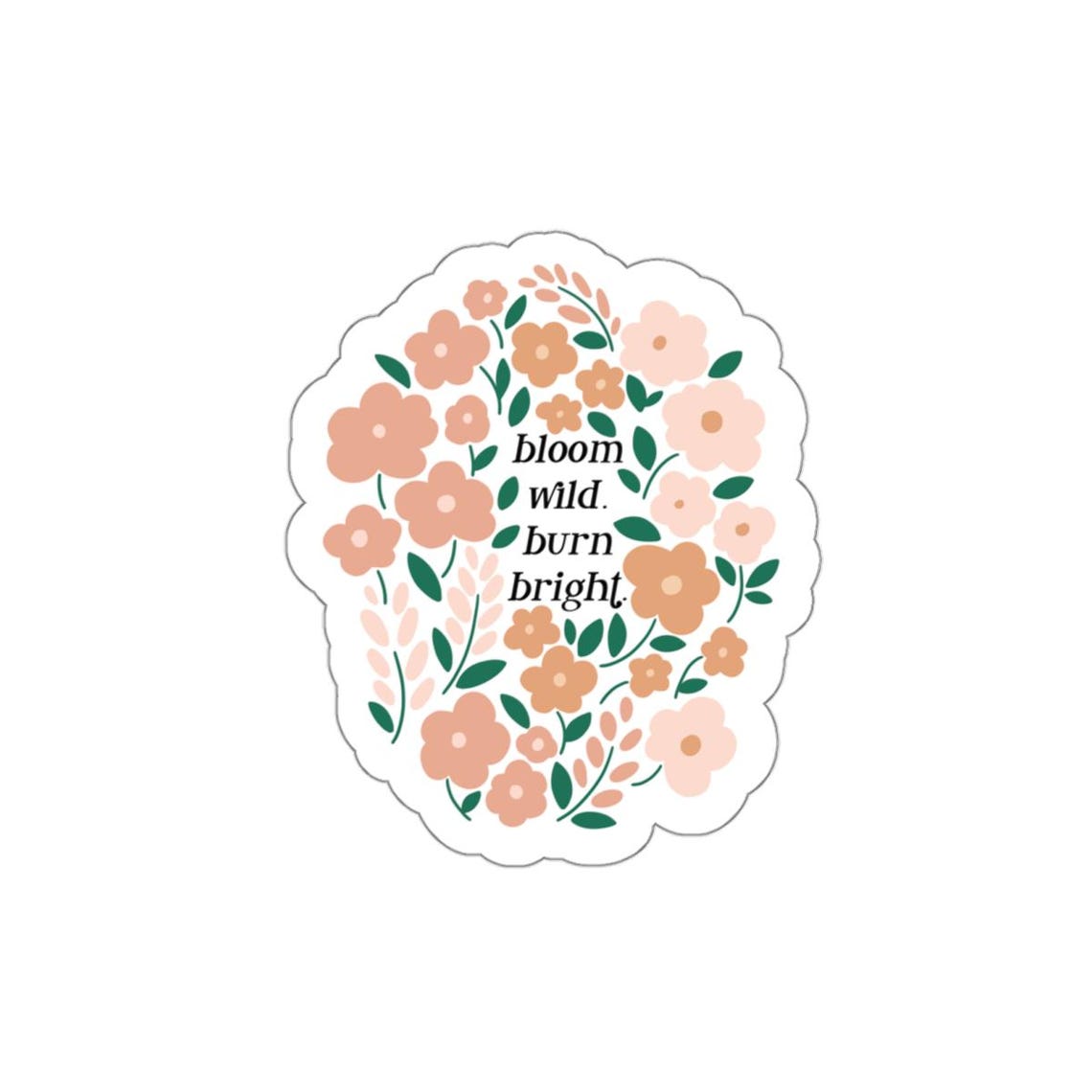 Bloom Wild Burn Bright | Stickers | Vinyl Sticker | Inspirational ...