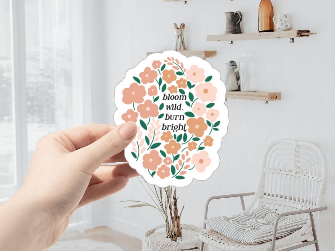 Bloom Wild Burn Bright | Stickers | Vinyl Sticker | Inspirational ...