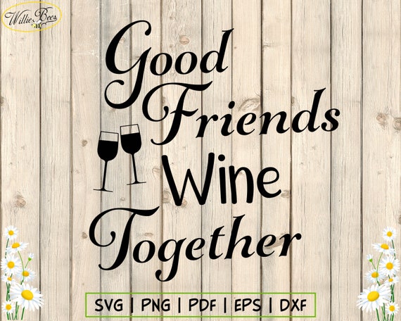 Good Friends Wine Together Svg Friendship Quote Glass Decal Etsy