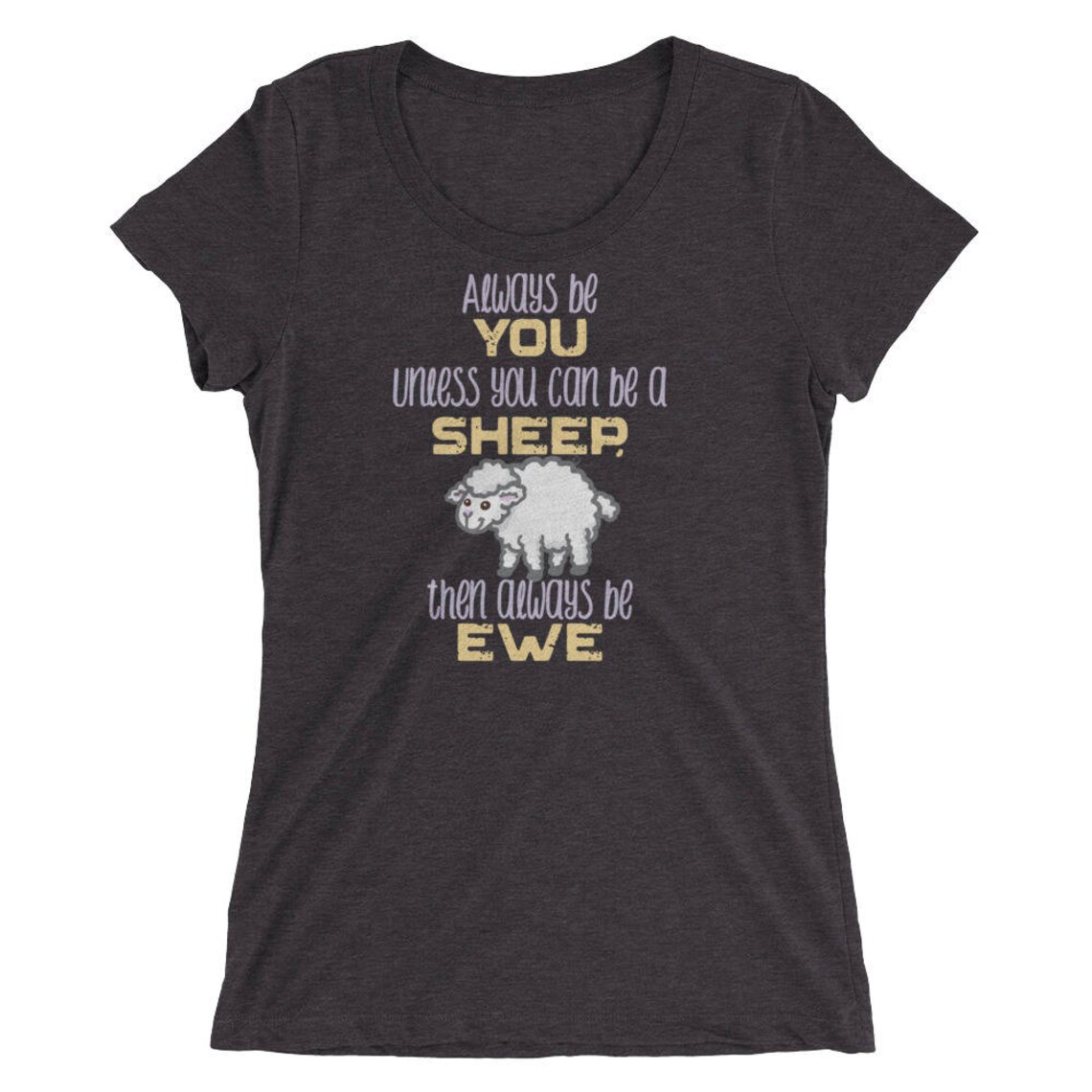 Always Be You Unless You Can Be A Sheep, Then Always Be Ewe Ladies ...