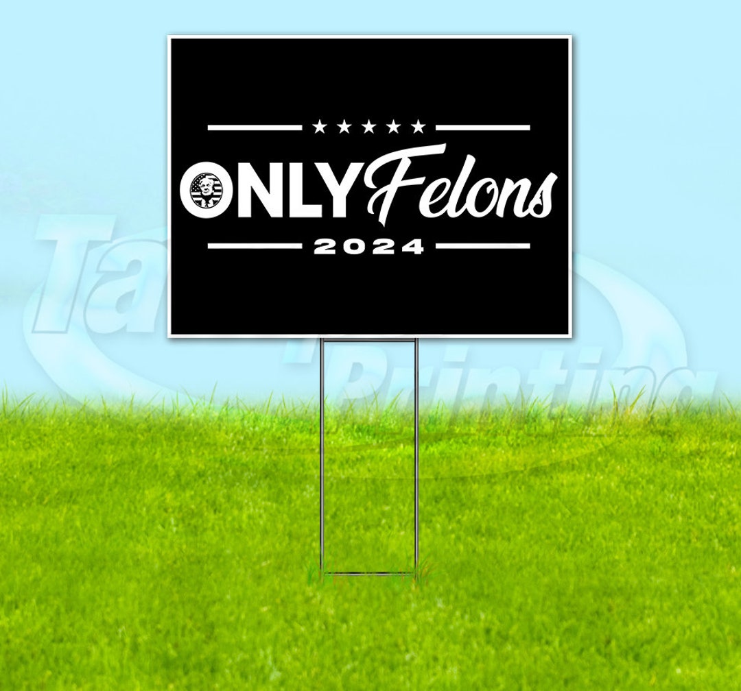 Trump Only Felons 2024 Assassination Attempt 18x24 Corrugated Plastic ...