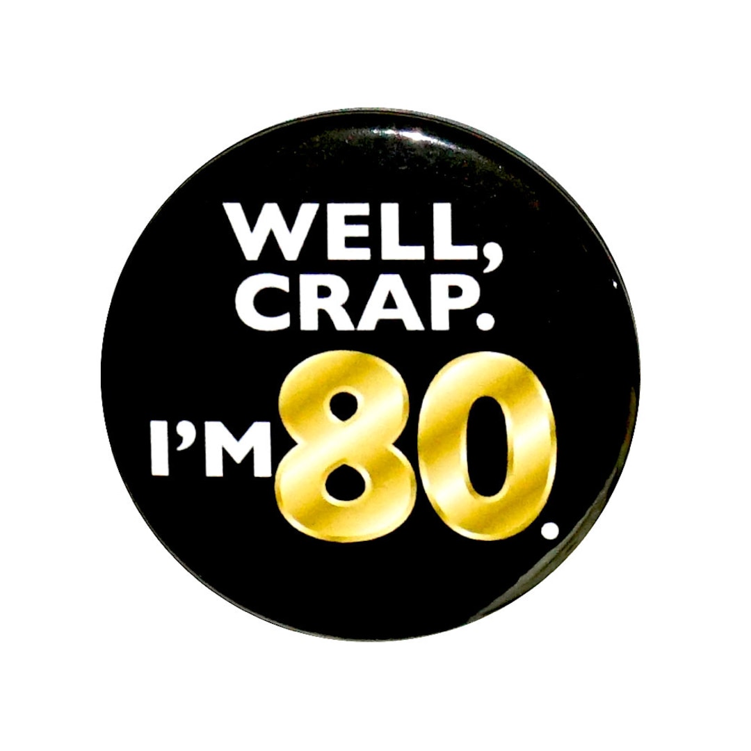 Funny 80th Birthday Button, Gold and Black, Well Crap I'm 80, Surprise ...