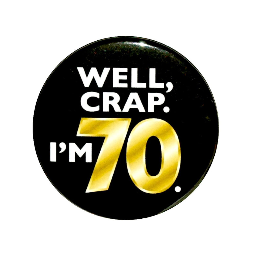 Funny 70th Birthday Button, Gold and Black, Well Crap I'm 70, Surprise ...