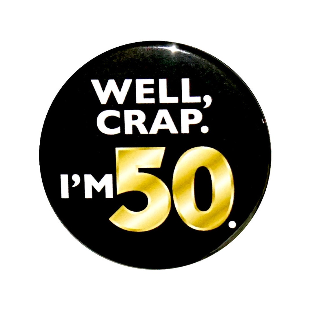 Funny 50th Birthday Button, Gold and Black, Well Crap I'm 50, Surprise ...