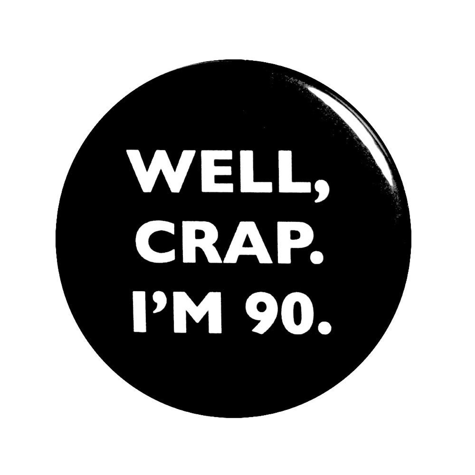 Funny Button, 90th Birthday, Joke Pin, Well Crap I'm 90, Surprise Party ...