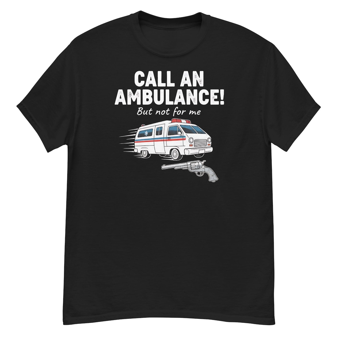Call an Ambulance (but Not for Me) Meme Shirt - Etsy