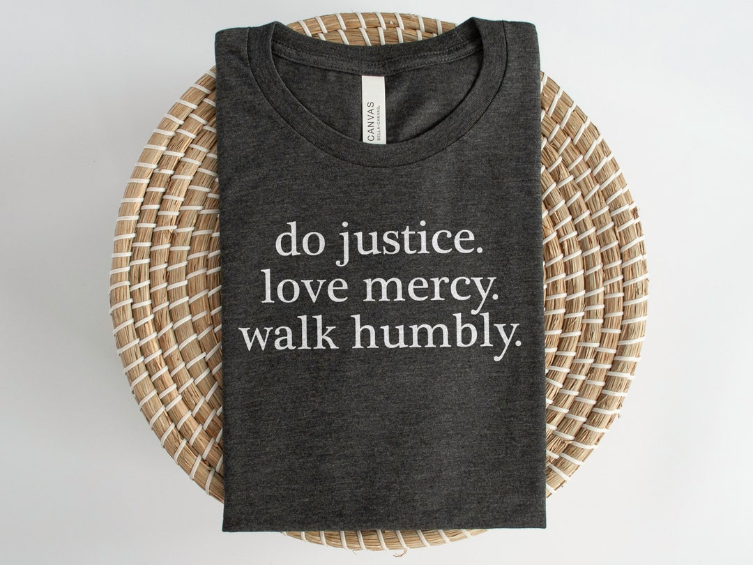 Do Justice Love Mercy Walk Humbly Shirt | Micah 6:8 Inspirational ...