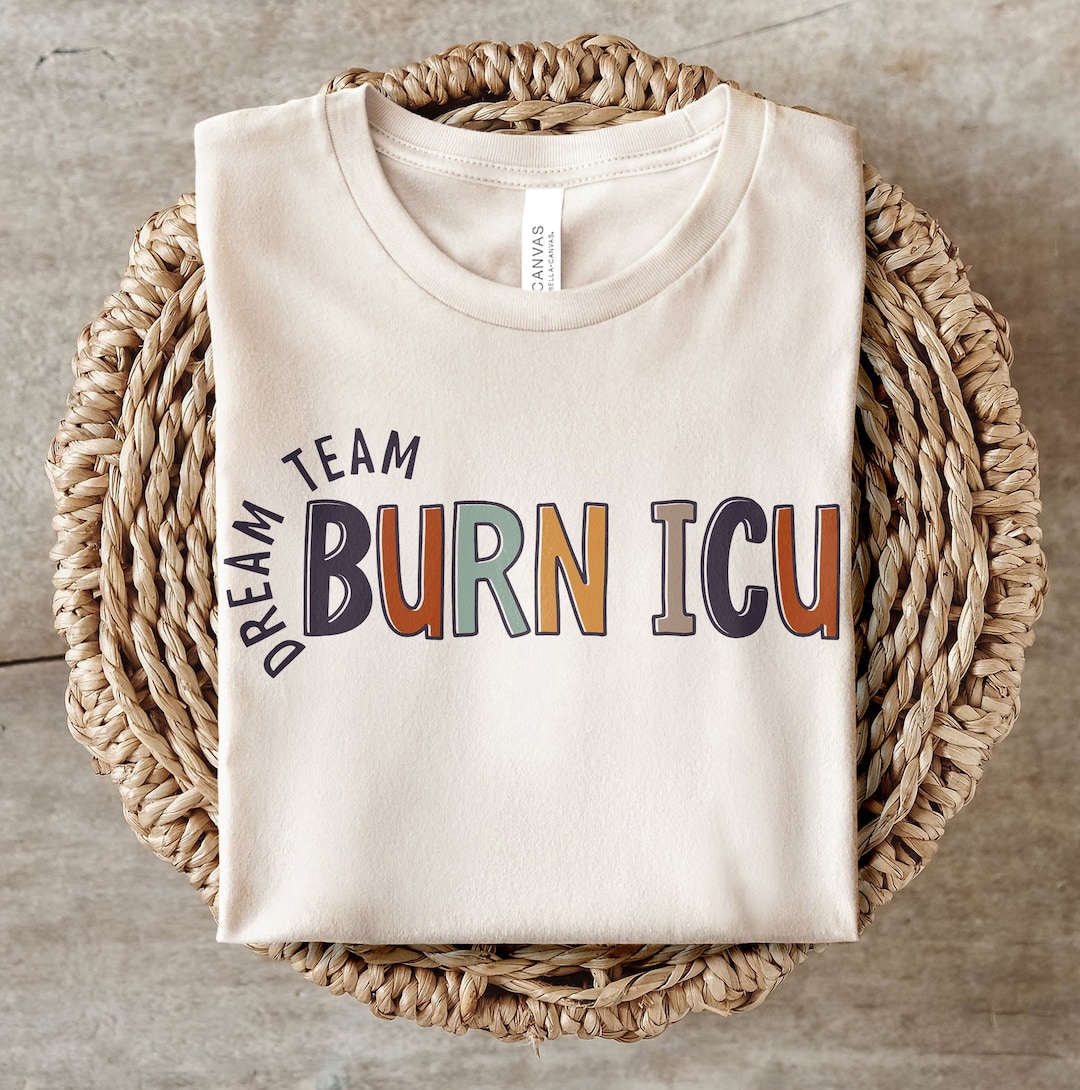 Burn ICU Dream Team Nurse Shirt Burn Intensive Care Unit RN Tshirt Burn ...