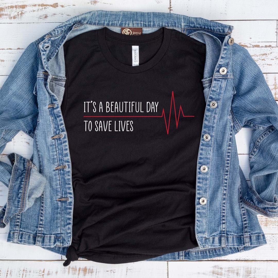 It's a Beautiful Day to Save Lives T Shirt, Unisex Shirt - Etsy