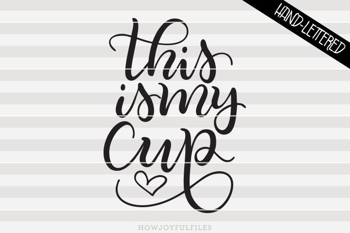 This is My Cup - SVG - DXF - PDF Files - Hand Drawn Lettered Cut File ...