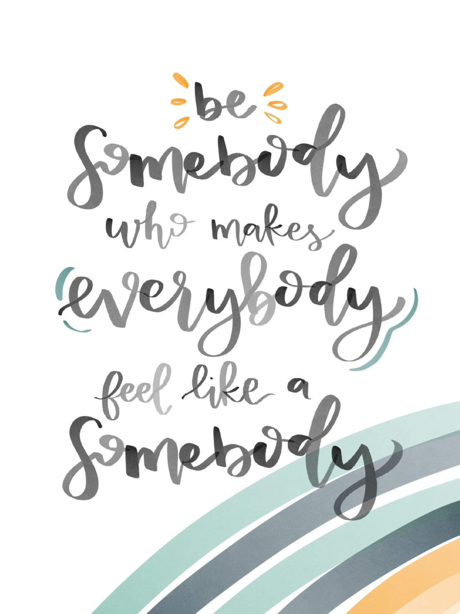 Be Somebody Who Makes Everybody Feel Like A Somebody Print - Etsy