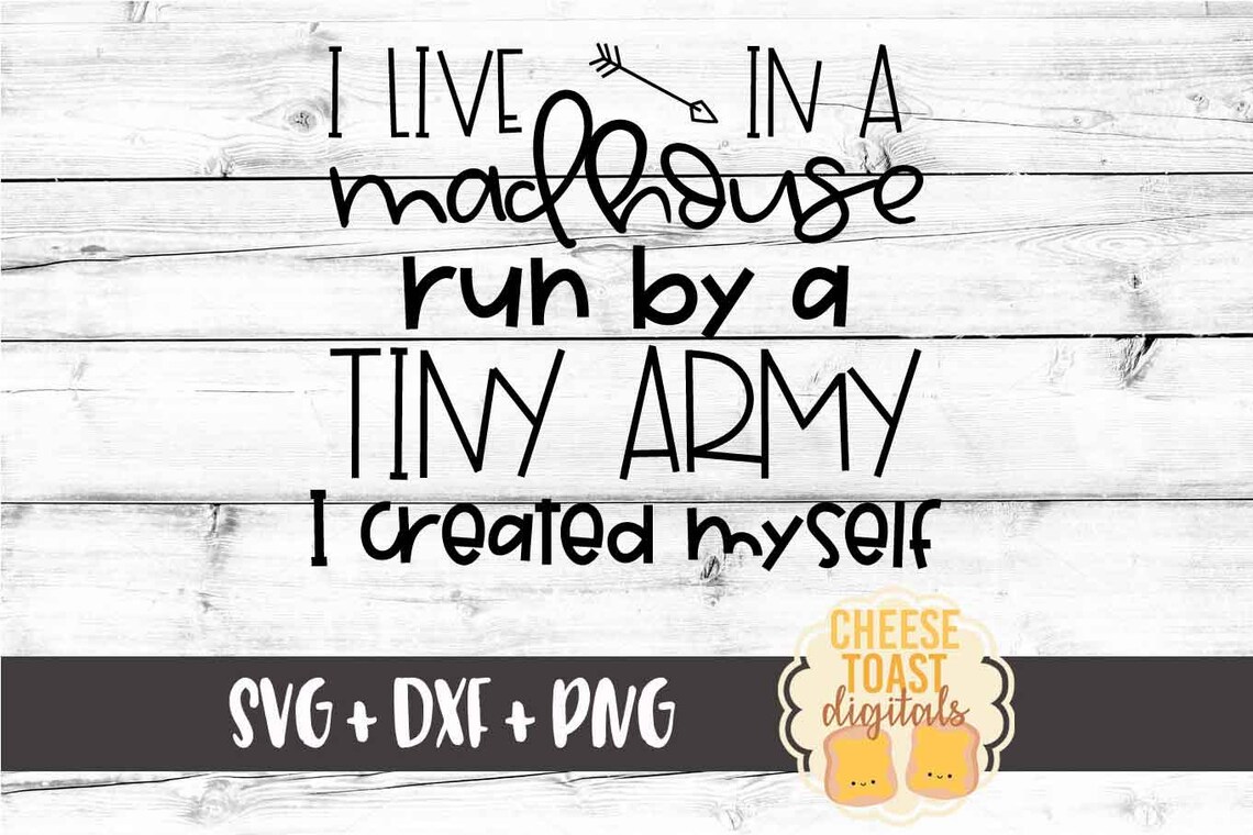 I Live in A Madhouse Run by A Tiny Army I Created Myself SVG, Funny Mom ...