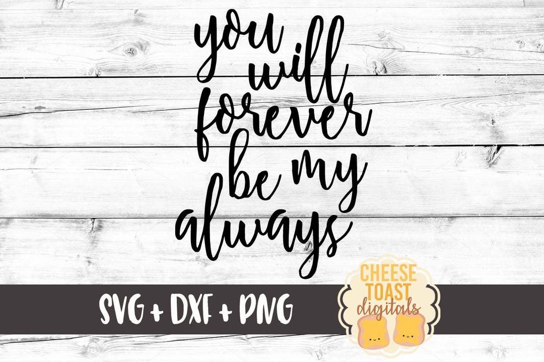 You Will Forever Be My Always SVG, Valentines SVG, Love Svg, Wedding ...