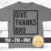 Give Thanks Bro SVG PNG DXF Cut Files Men's Thanksgiving | Etsy