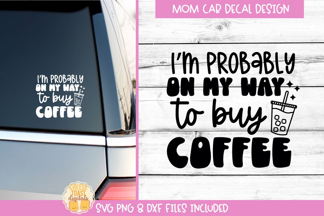 I'm Probably on My Way to Buy Coffee SVG, Mom Car Decal, Funny Mom ...
