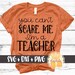 You Can't Scare Me I'm A Teacher SVG PNG DXF Cut Files, Teacher ...