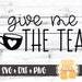 Give Me the Tea SVG PNG DXF Cut Files, Funny Tea Design, Gossip Svg ...