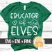 Educator of Elves SVG PNG DXF Cut Files, Teacher Christmas Shirt, Elf ...