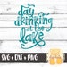 Day Drinking at the Lake SVG PNG DXF Cut Files, Lake Life Svg, Funny ...