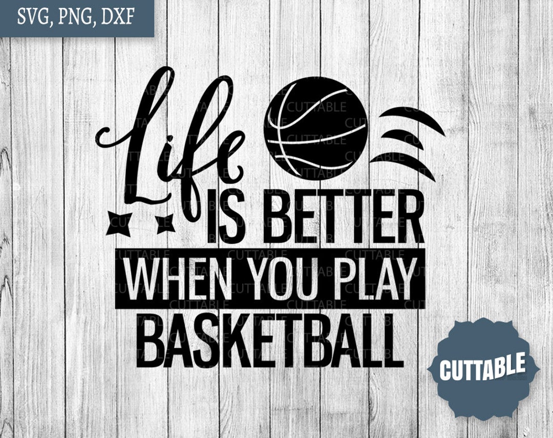 Basketball SVG Cut File, Life is Better When You Play Basketball Cut ...