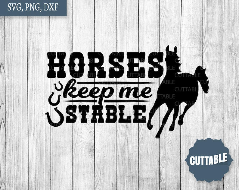 Horses Keep Me Stable Cut File, Horse Love Svg, Horses Dxf Cut File ...