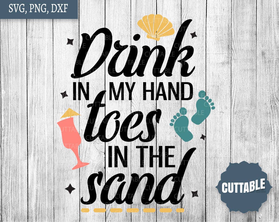 Beach Cut File, Drink in My Hand, Toes in the Sand Cut Files, Sea Quote ...