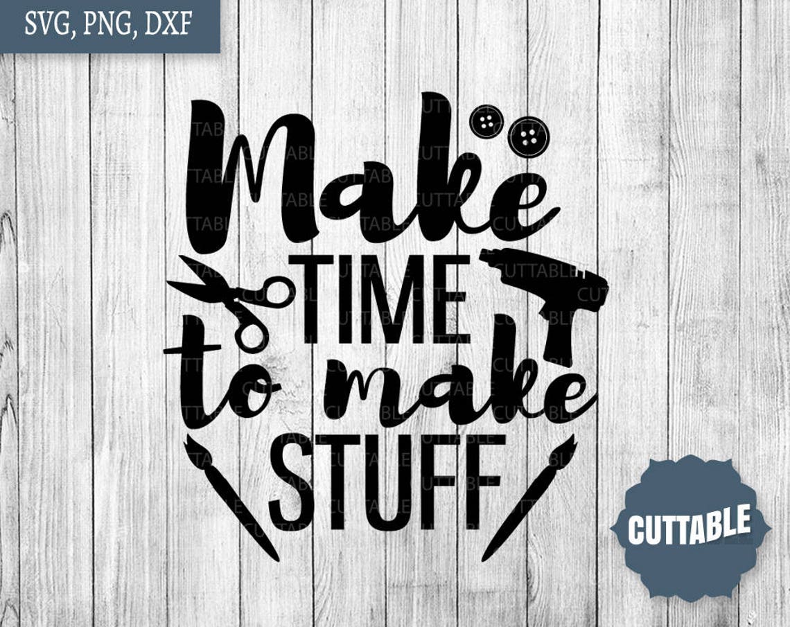 Make Time to Make Stuff SVG Cut File, Craft Quote SVG, Craft Room Svg ...