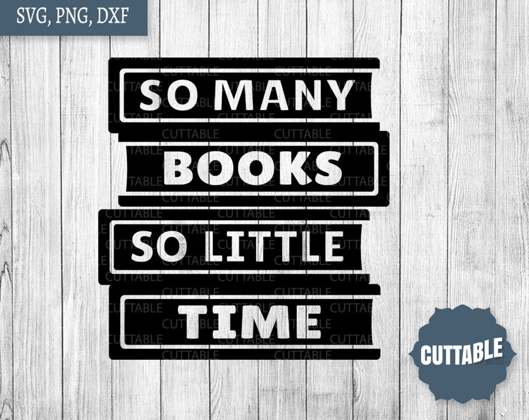 Book Cut File Quote, so Many Books, so Little Time, Book Lover Svg ...