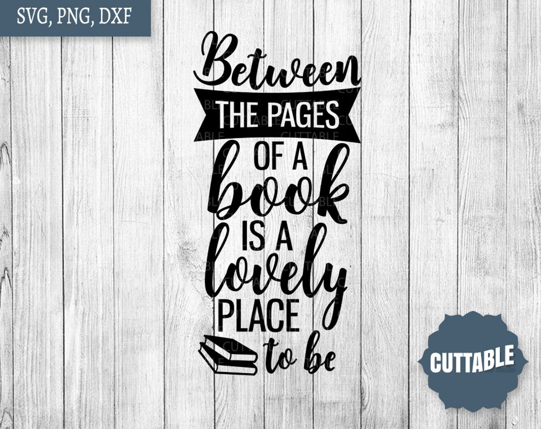 Book SVG, Between the Pages of a Book is a Lovely Place to Be Cut File ...