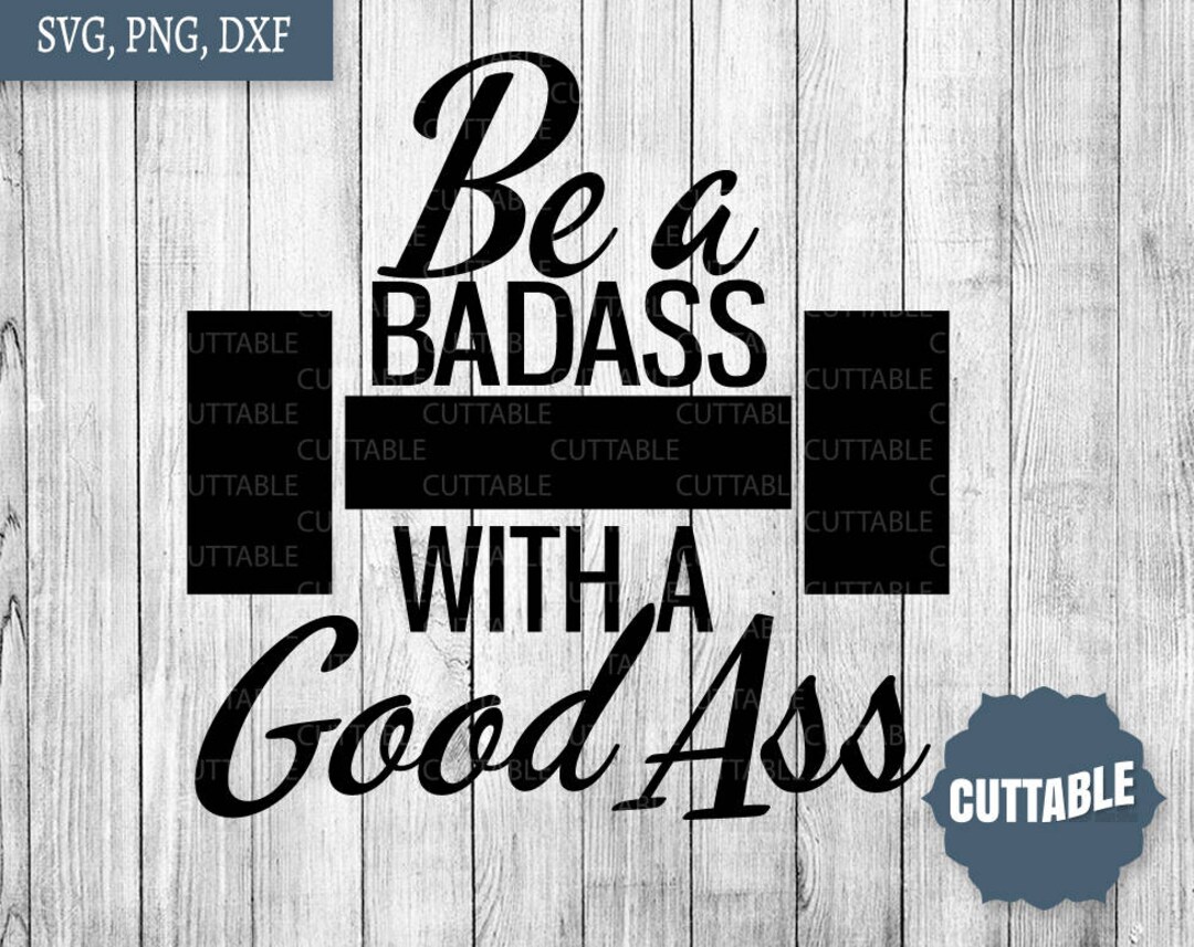 Be a Badass With a Good Ass Svg Files, Workout Cutting Files, Personal ...