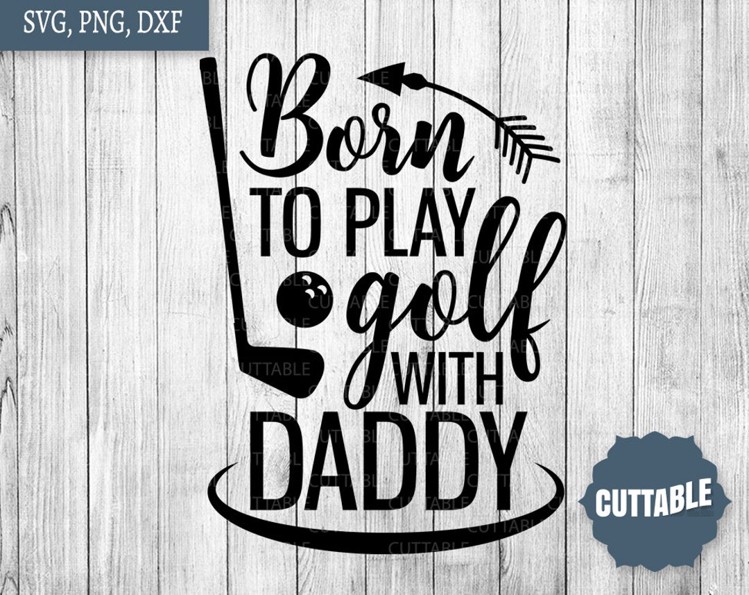 Born to Play Golf With Daddy Cut File, Golf Baby Cut File Svg ...