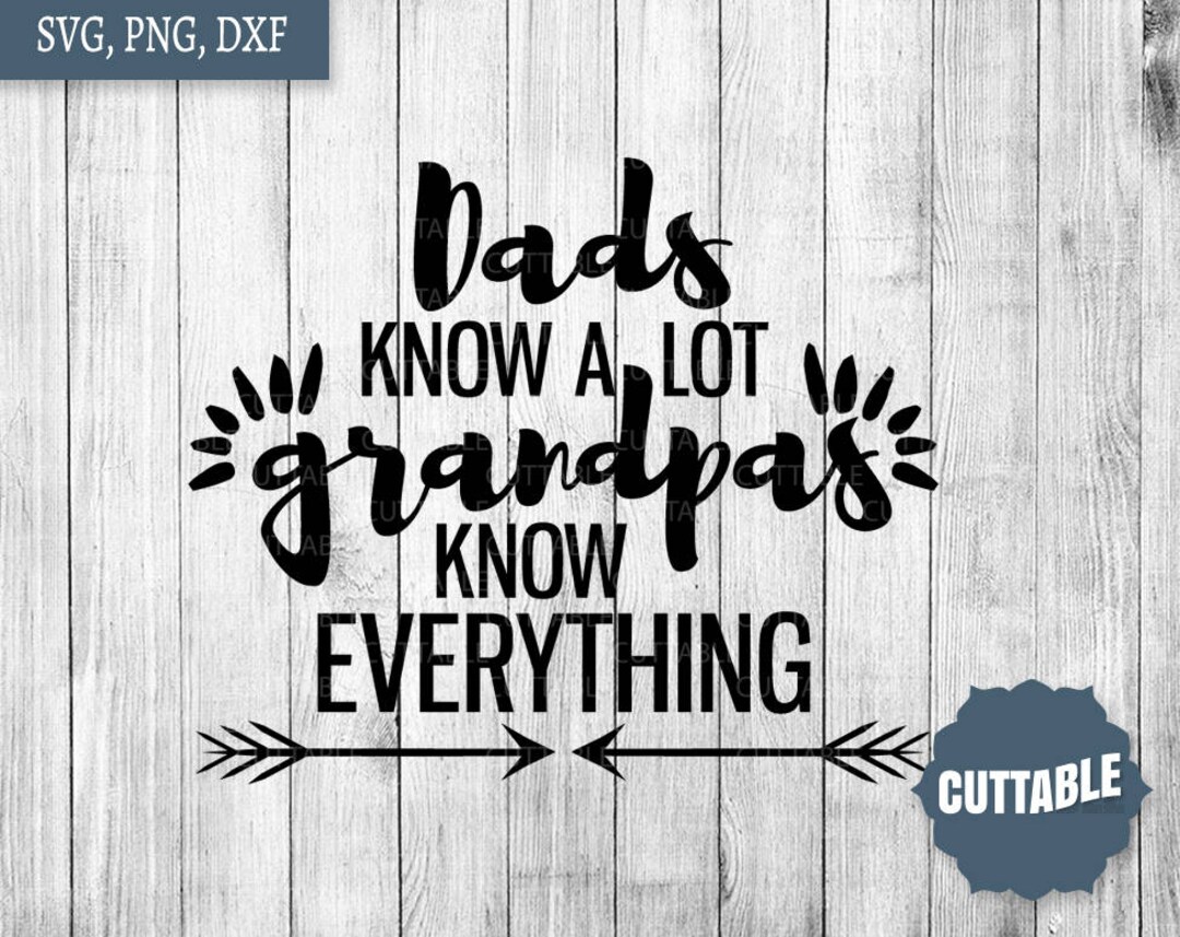 Grandpa Cut File, Dad's Know a Lot, Grandpas Know Everything Svg ...