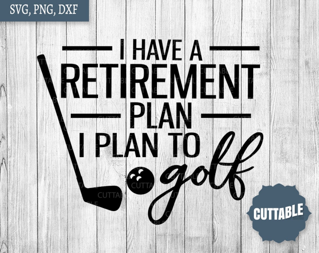 Retired Golfer SVG,I Have a Retirement Plan, I Plan to Golf Cut File ...