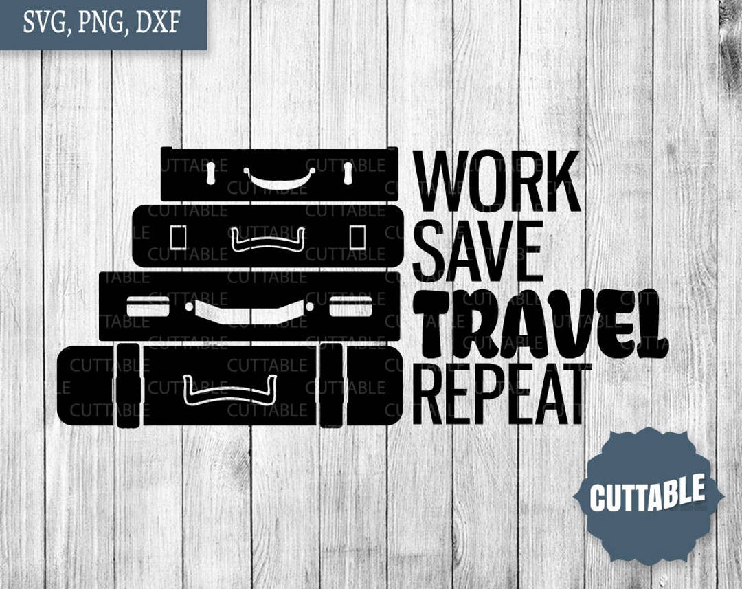 Work Save Travel Repeat Svg Cut File, Travel Save Work Cutting File for ...