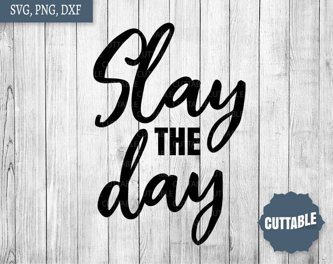 Slay the Day Svg File, Slay the Day Cut File for Silhouette and Cricut ...