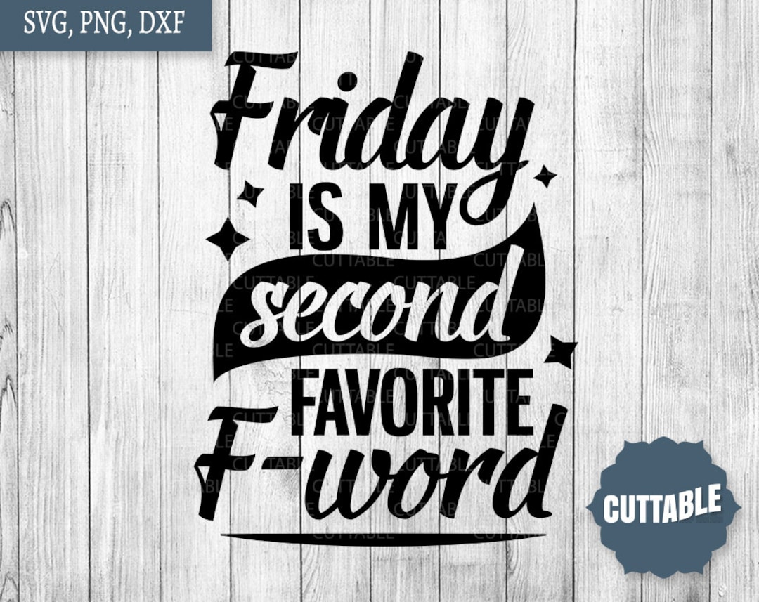 Friday is My Second Favorite F-word SVG, Fun Friday Quote SVG, Cheeky ...
