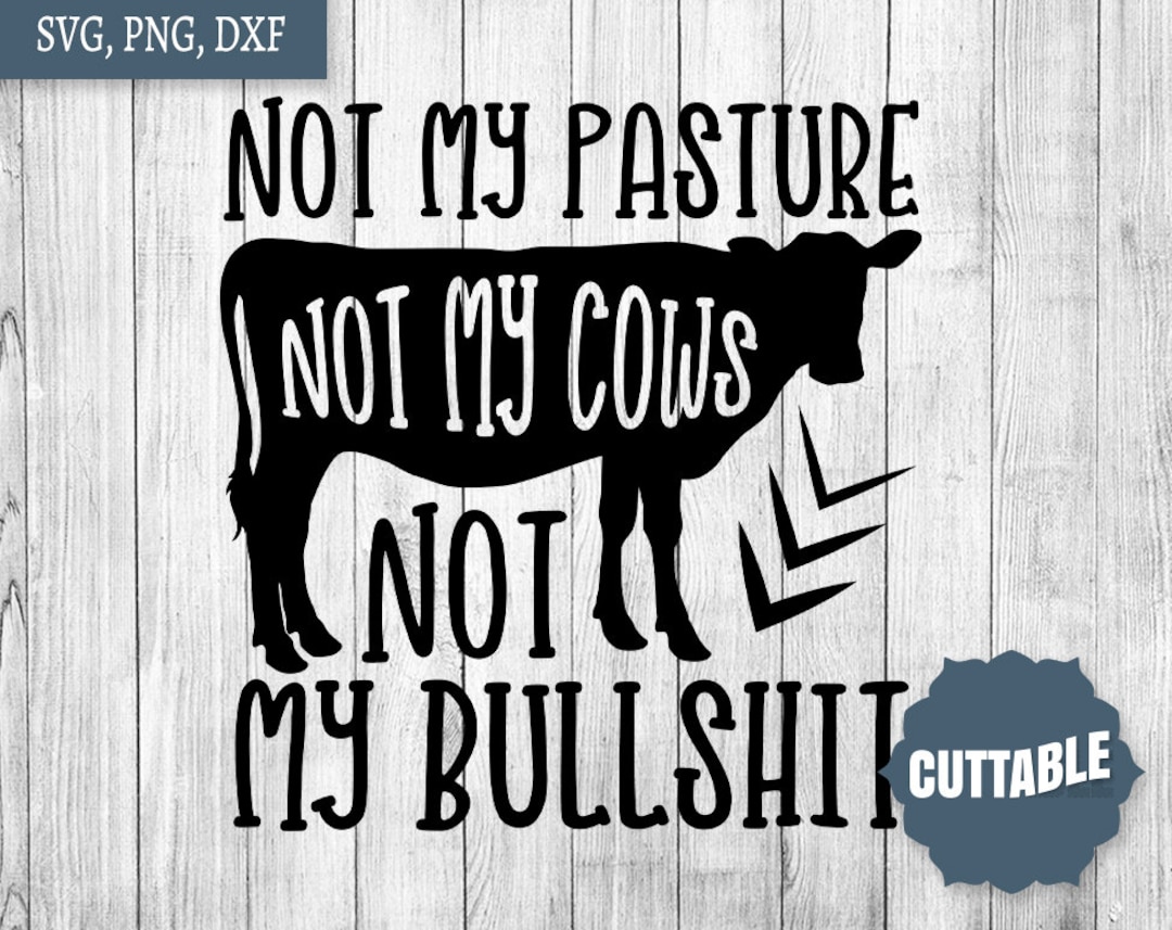 Bullshit SVG, Not My Pasture, Not My Cows, Not My Bullshit, Farm Funny ...