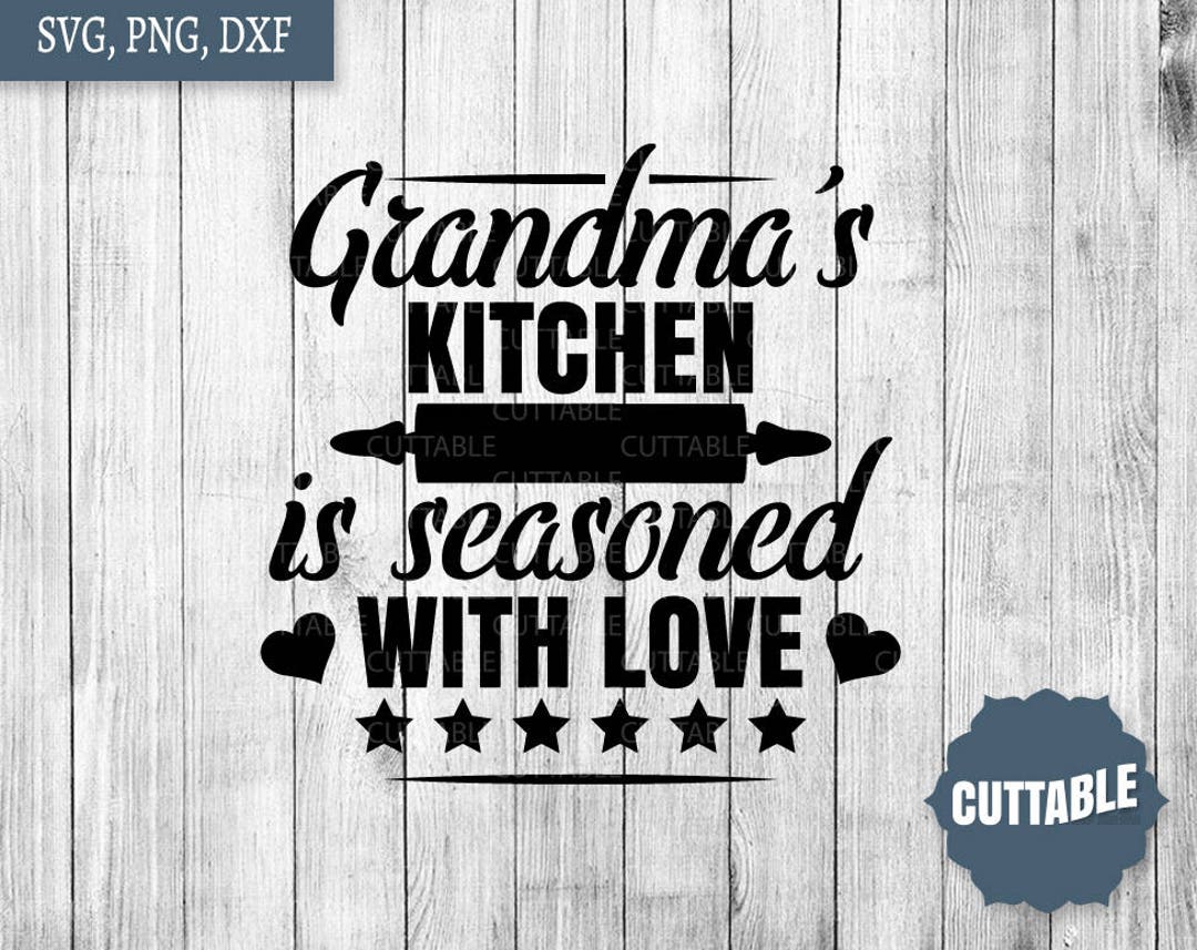 Grandma's Kitchen Svg Cut File, Grandma's Kitchen is Seasoned With Love ...