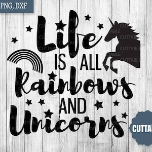 Rainbows and Unicorns Cut File, Life is All Rainbows and Unicorns Svg ...