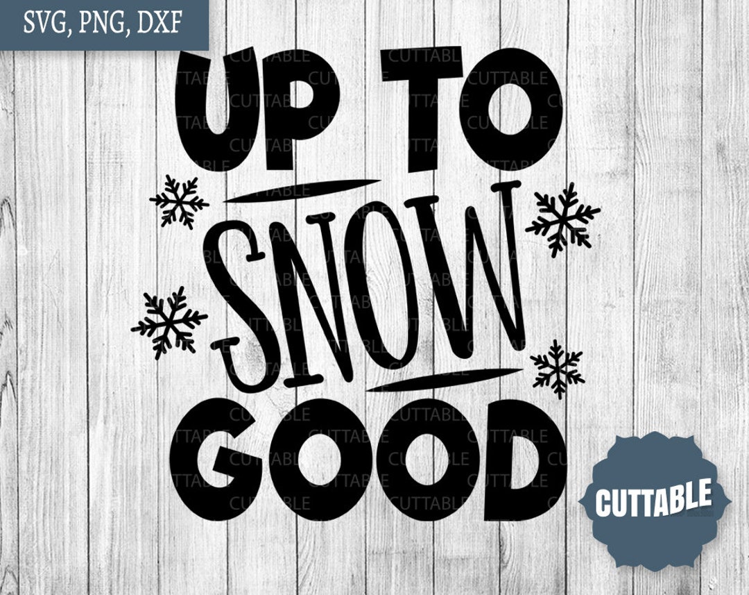 Winter Quote SVG, up to Snow Good Cut File, Fun Kid's Snow Quote Svg ...